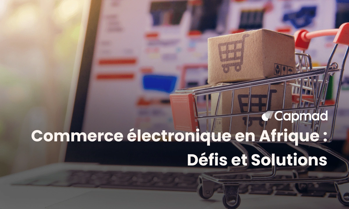 Commerce électronique en Afrique : Défis et Solutions | Capmad.com